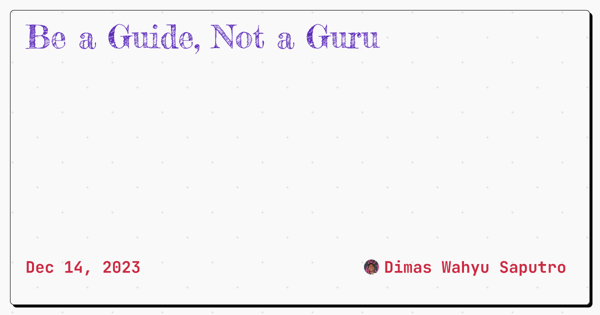 Be a Guide, Not a Guru • Dimas Wahyu Saputro