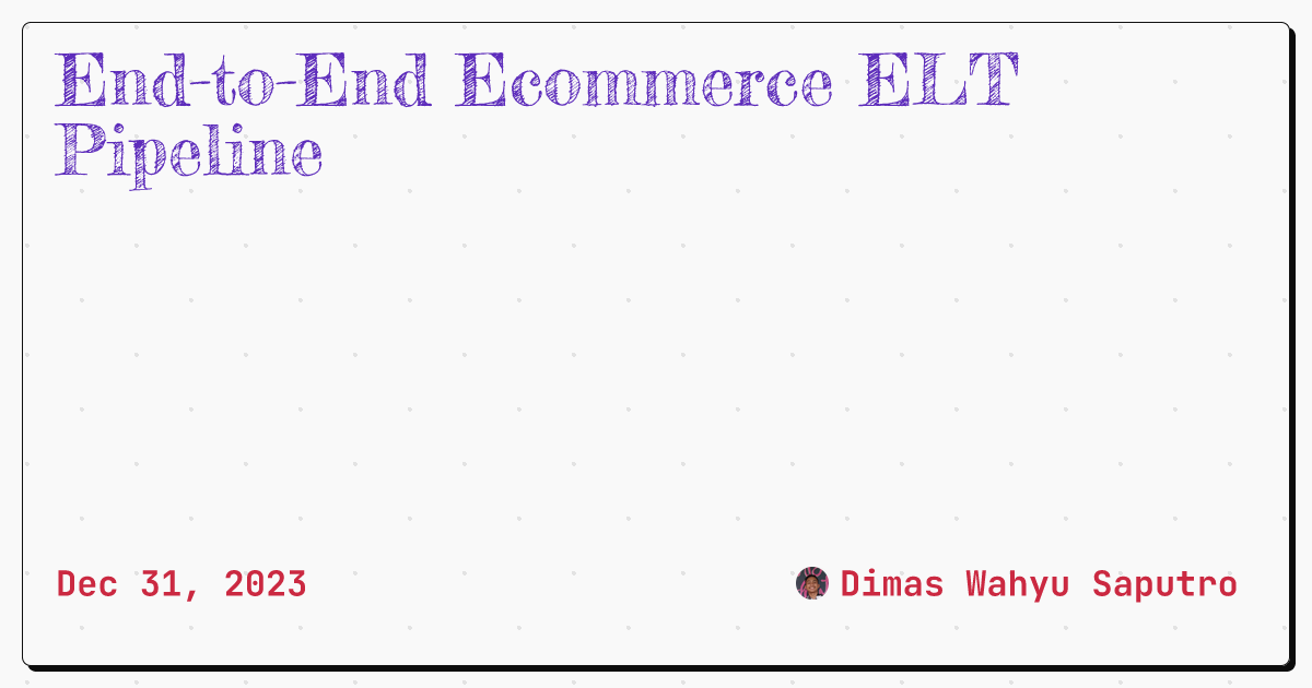 End-to-End Ecommerce ELT Pipeline • Dimas Wahyu Saputro